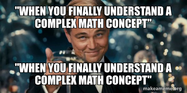 "When you finally understand a complex math concept" "When you finally understand a complex math ...