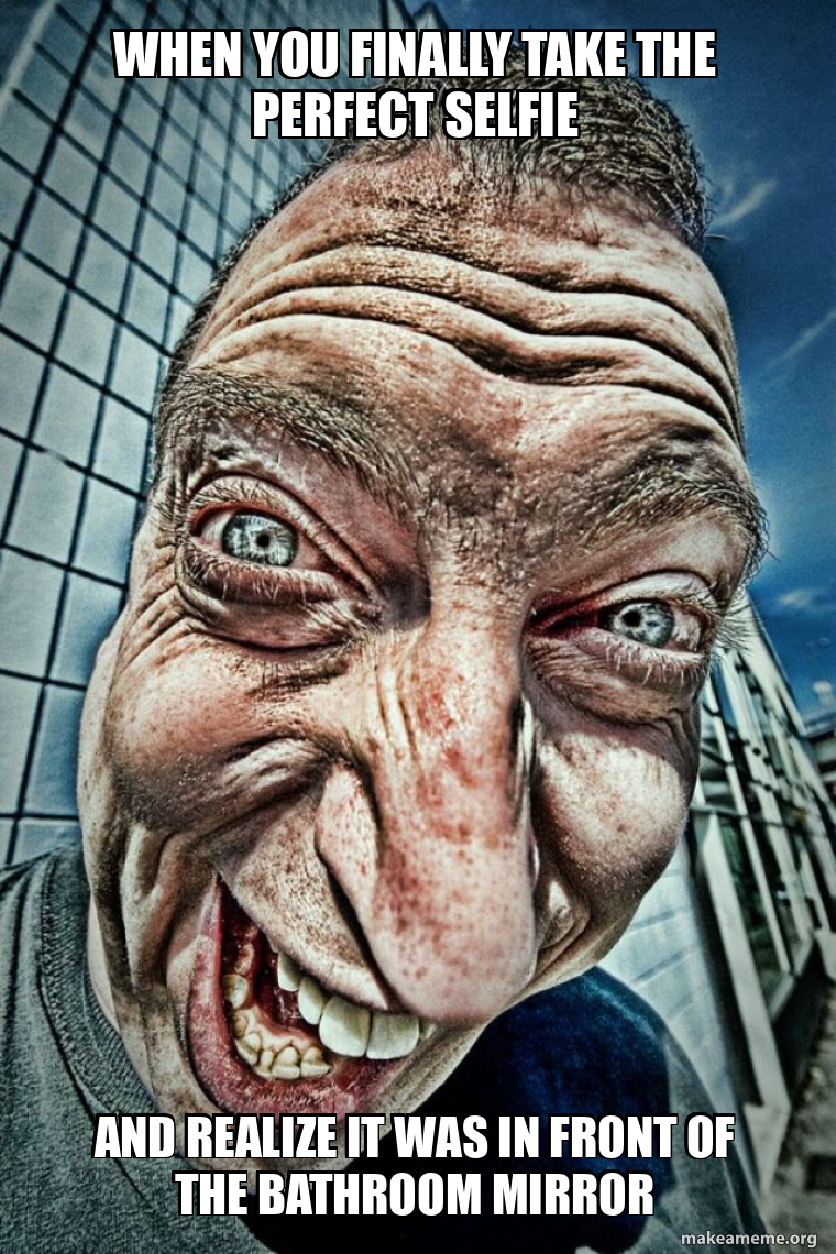 When you finally take the perfect selfie And realize it was in front of ...