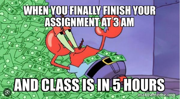 When you finally finish your assignment at 3 AM And class is in 5 hours ...