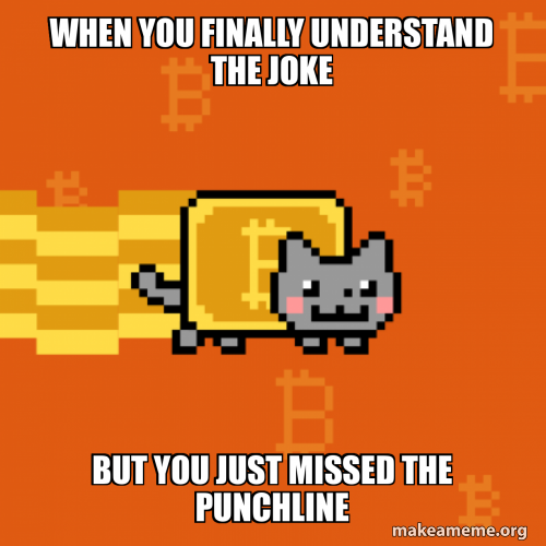 When you finally understand the joke But you just missed the punchline ...