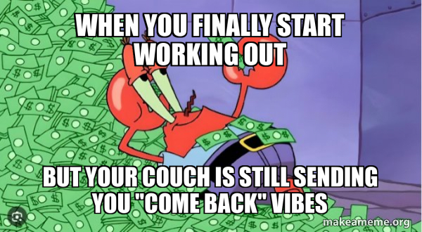 When you finally start working out But your couch is still sending you ...