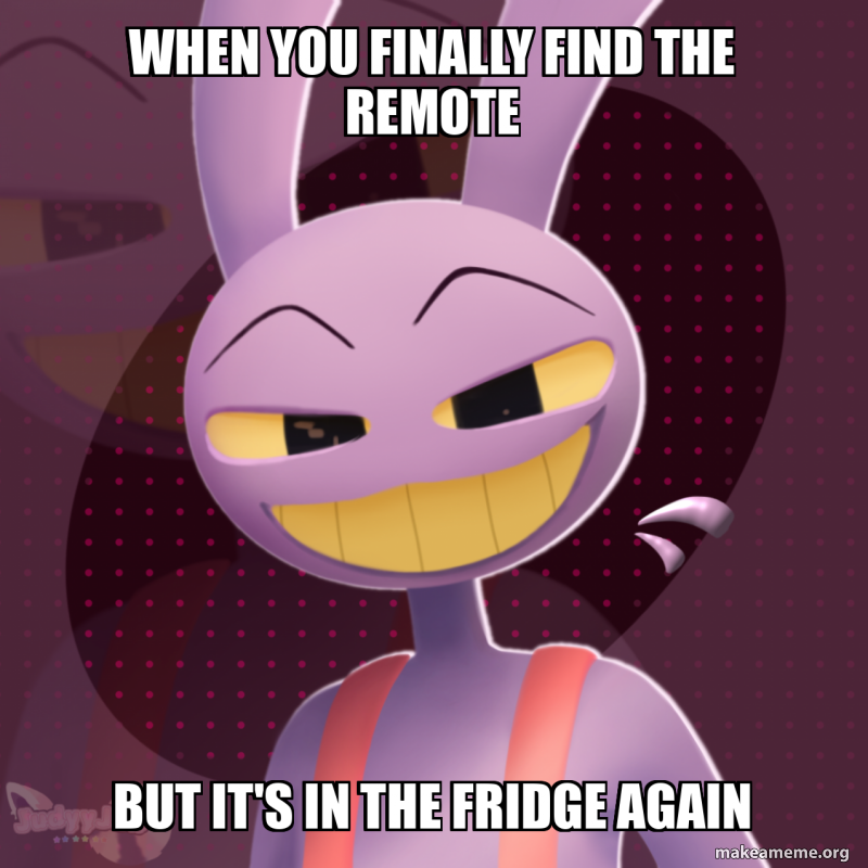 When you finally find the remote But it's in the fridge again - Mr ...