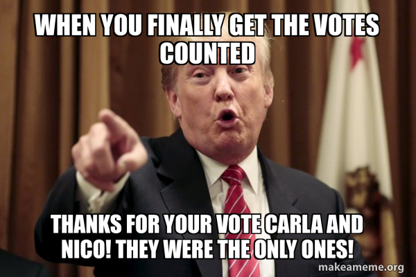 When you finally get the votes counted Thanks for your vote Carla and ...