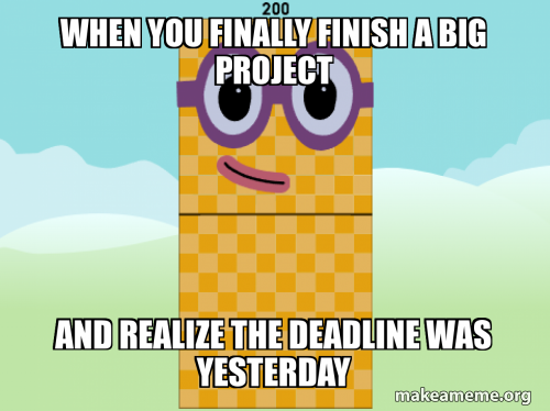 When you finally finish a big project And realize the deadline was ...