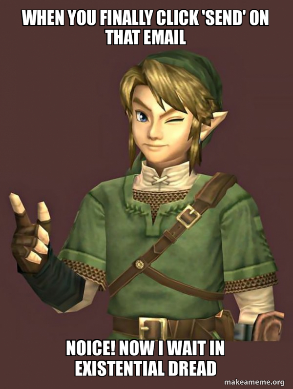When you finally click 'send' on that email Noice! Now I wait in ...
