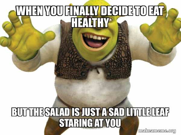 When you finally decide to eat healthy But the salad is just a sad ...