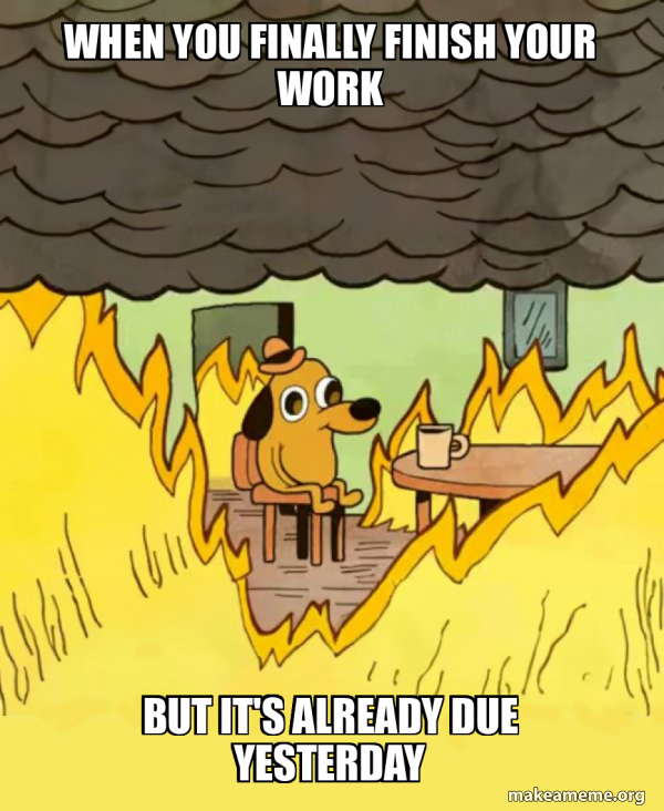 When you finally finish your work But it's already due yesterday - This ...