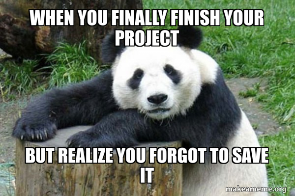 When you finally finish your project But realize you forgot to save it ...