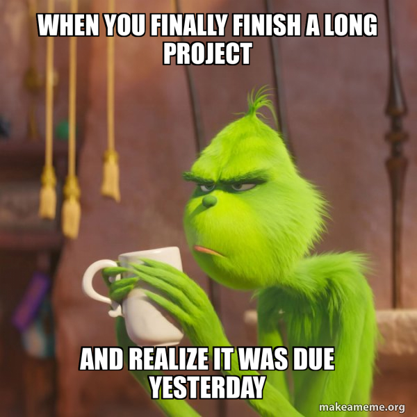 When you finally finish a long project And realize it was due yesterday ...