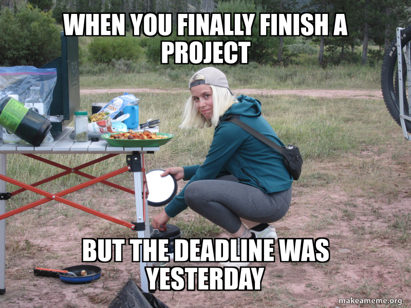When you finally finish a project But the deadline was yesterday Meme ...