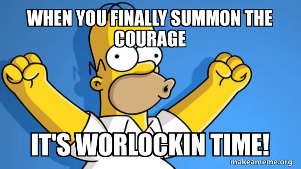 When you finally summon the courage It's worlockin time! - Happy Homer ...