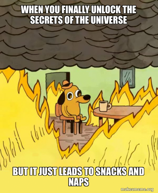 When you finally unlock the secrets of the universe But it just leads ...
