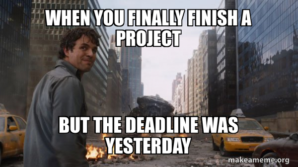 When you finally finish a project But the deadline was yesterday - That ...