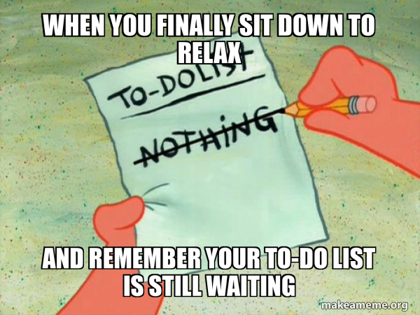 When you finally sit down to relax And remember your to-do list is ...