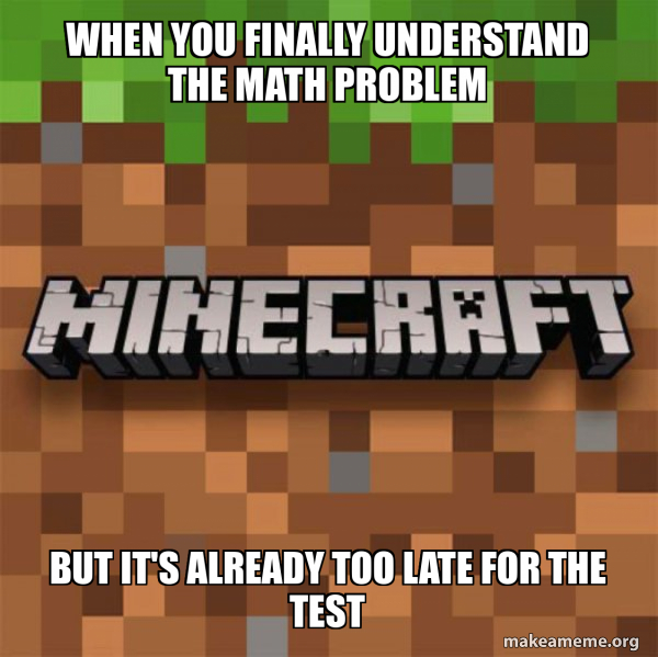 When you finally understand the math problem But it's already too late ...