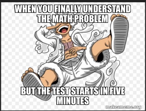 When you finally understand the math problem But the test starts in ...