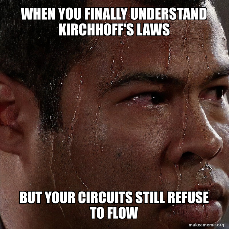 When you finally understand Kirchhoff's laws But your circuits still ...