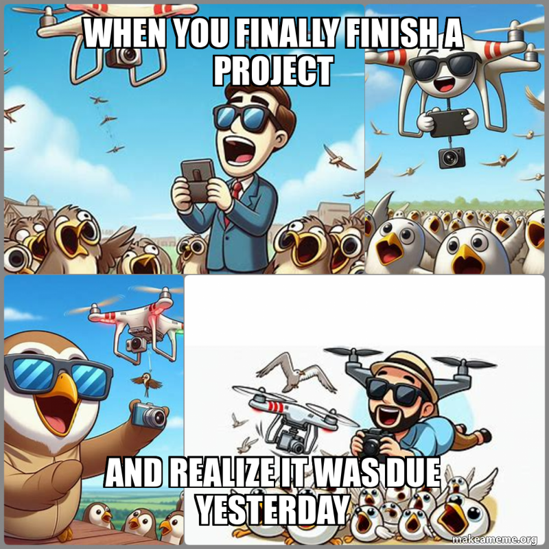 When you finally finish a project And realize it was due yesterday Meme ...