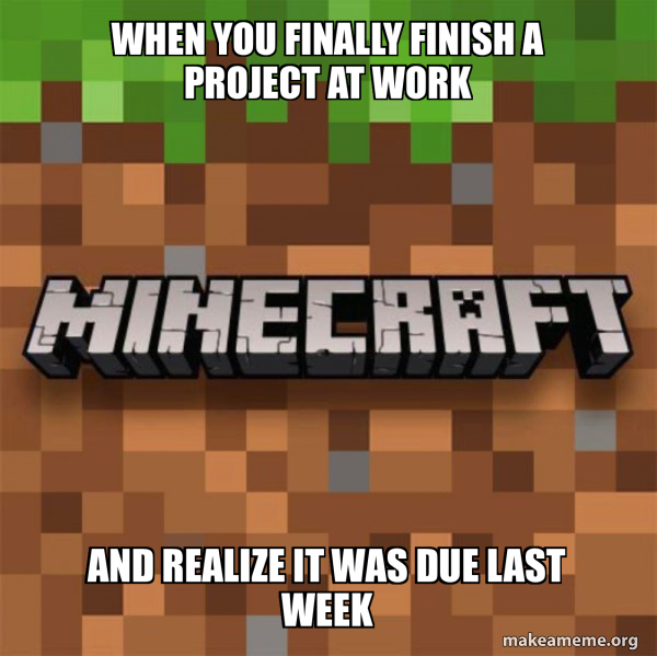 When you finally finish a project at work And realize it was due last ...