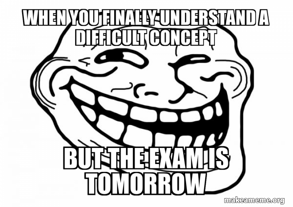 When you finally understand a difficult concept But the exam is ...