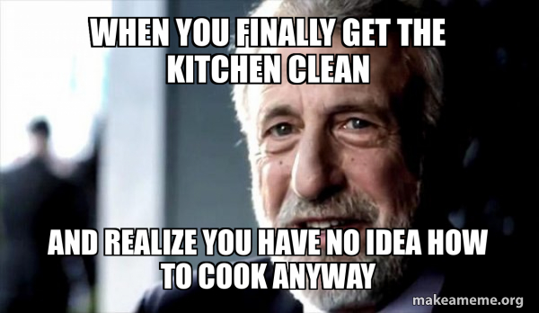 When you finally get the kitchen clean And realize you have no idea how ...