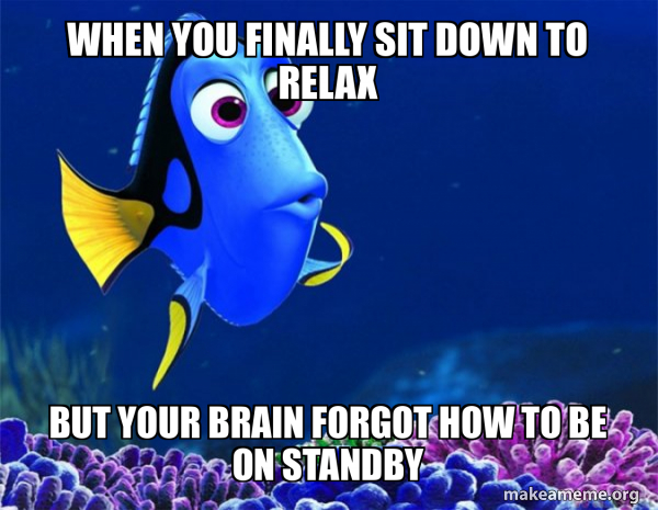 When you finally sit down to relax But your brain forgot how to be on ...