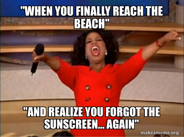 "When you finally reach the beach" "And realize you forgot the ...