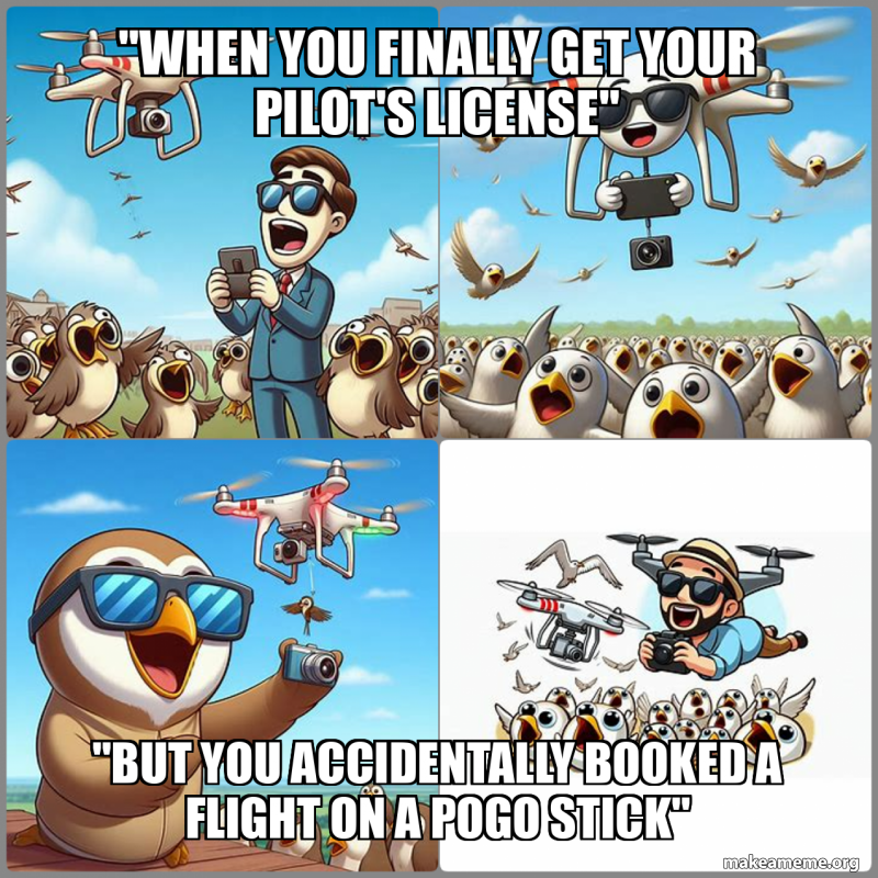 "When you finally get your pilot's license" "But you accidentally booked a flight on a pogo ...