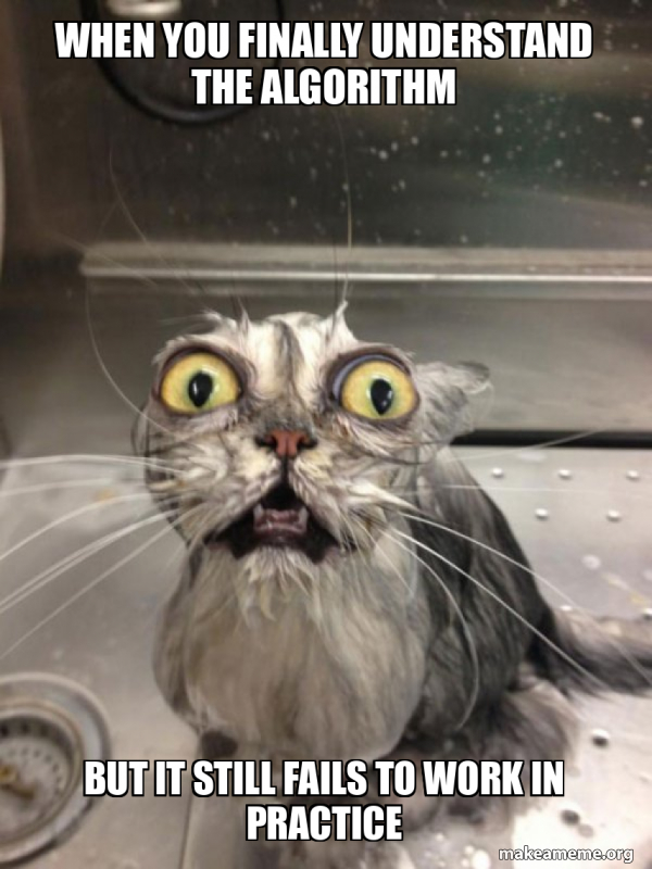 When you finally understand the algorithm But it still fails to work in ...