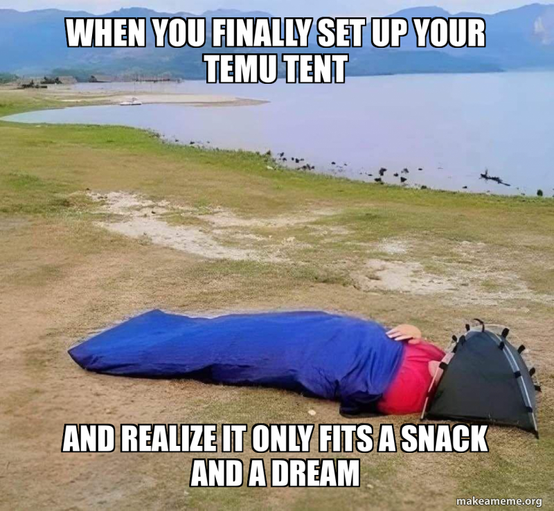 When you finally set up your Temu tent And realize it only fits a snack ...