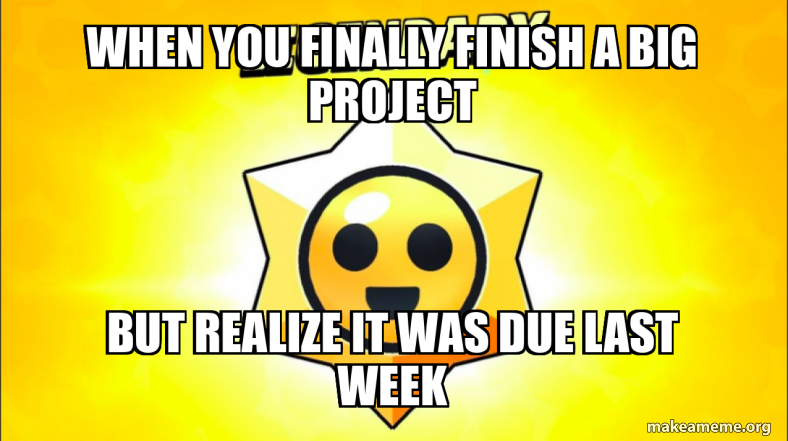 When you finally finish a big project But realize it was due last week ...