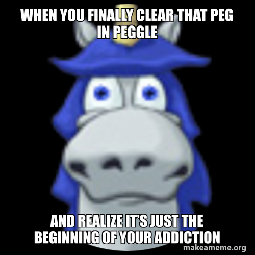 When you finally clear that peg in Peggle And realize it’s just the ...