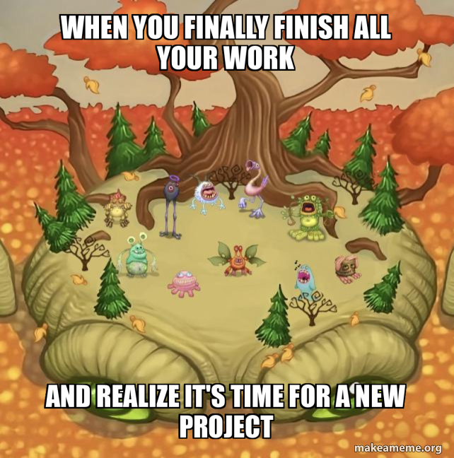 When you finally finish all your work And realize it's time for a new ...