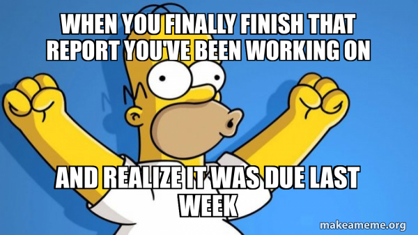 When you finally finish that report you've been working on And realize ...