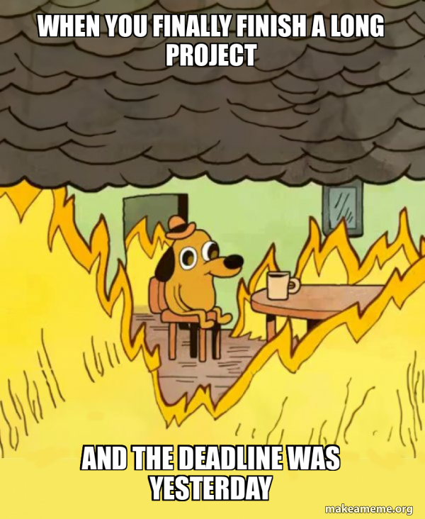 When you finally finish a long project And the deadline was yesterday ...