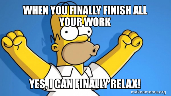 When you finally finish all your work Yes, I can finally relax! - Happy ...
