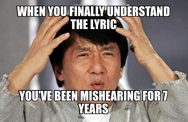 When you finally understand the lyric you’ve been mishearing for 7 ...