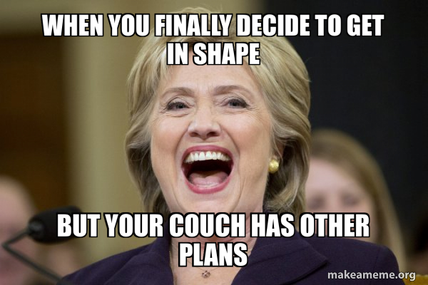 When you finally decide to get in shape But your couch has other plans ...