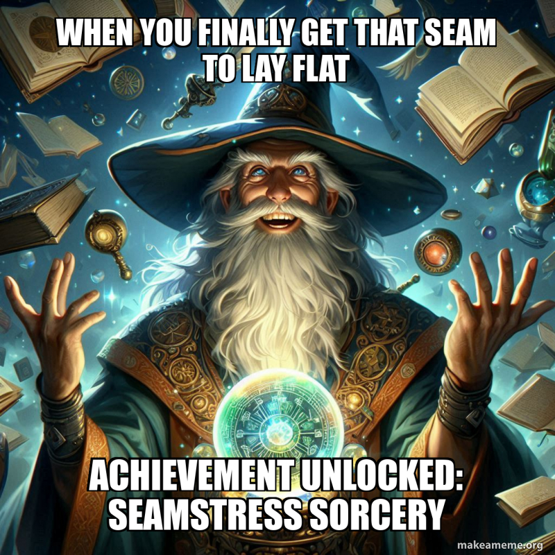 When you finally get that seam to lay flat Achievement Unlocked ...