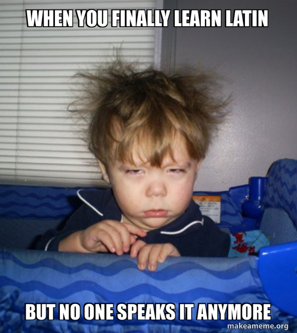 When you finally learn Latin But no one speaks it anymore - Monday ...