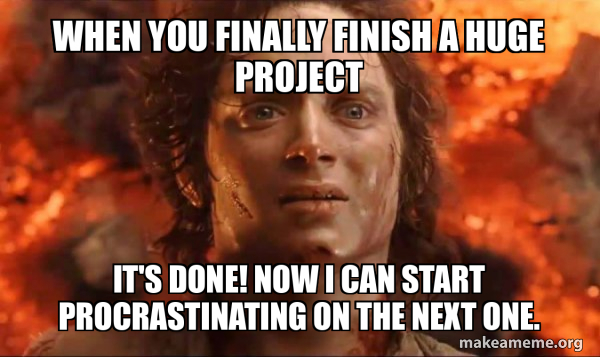 When you finally finish a huge project It's done! Now I can start ...