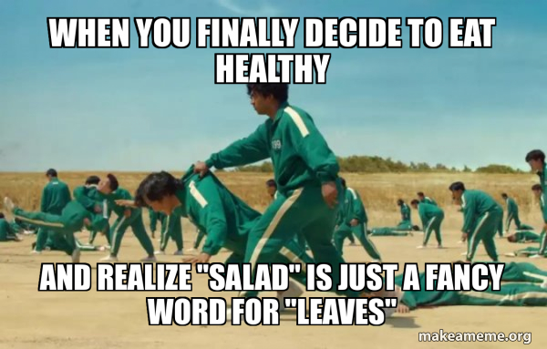 When you finally decide to eat healthy And realize "salad" is just a ...