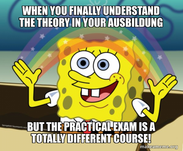 When you finally understand the theory in your Ausbildung But the ...