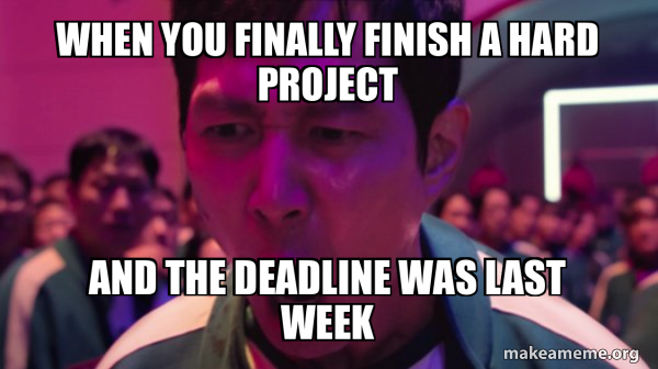 When you finally finish a hard project And the deadline was last week ...