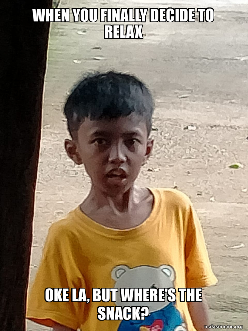 When you finally decide to relax Oke la, but where's the snack? Meme ...