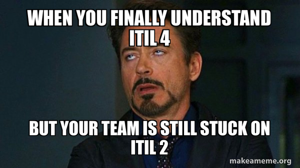 When you finally understand ITIL 4 But your team is still stuck on ITIL ...