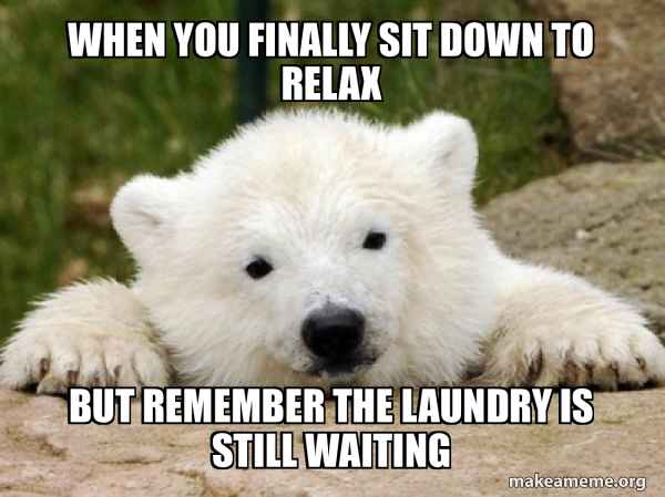 When you finally sit down to relax But remember the laundry is still ...