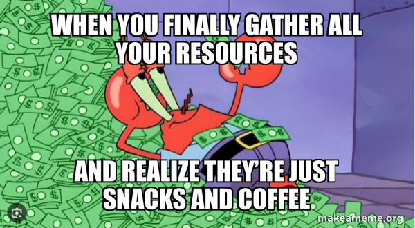 When you finally gather all your resources And realize they’re just ...