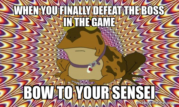 When you finally defeat the boss in the game Bow to your sensei ...