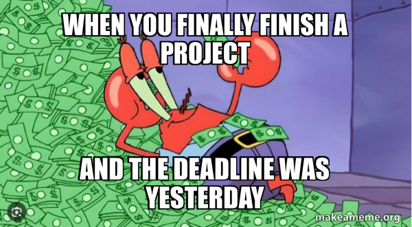 When you finally finish a project And the deadline was yesterday - Mr ...